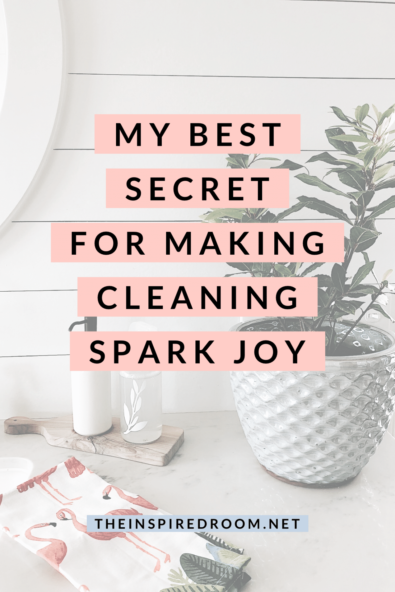 My Best Secret for Making Cleaning Spark Joy - The Inspired Room
